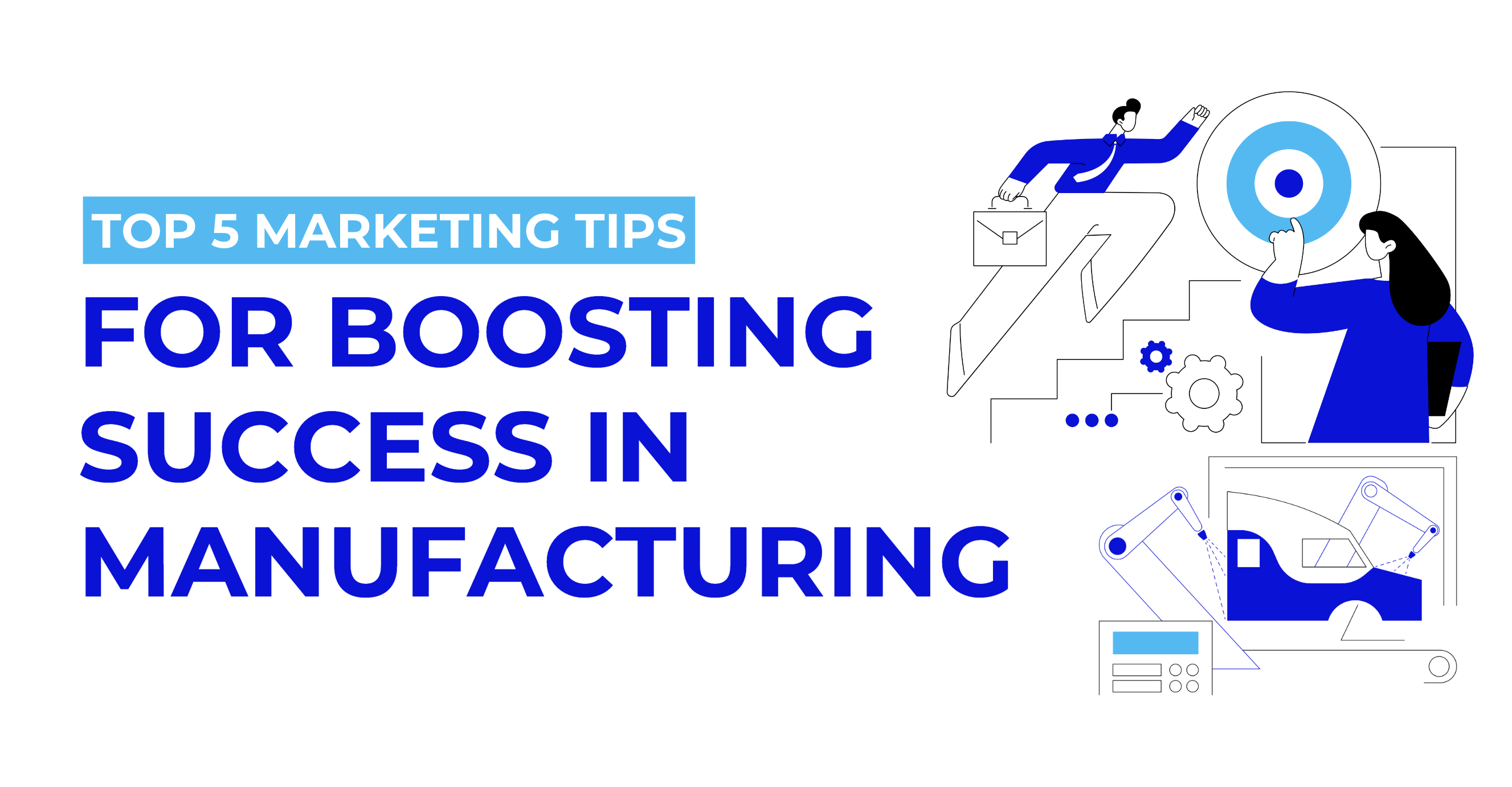 Top 5 Marketing Tips for Boosting Success in Manufacturing